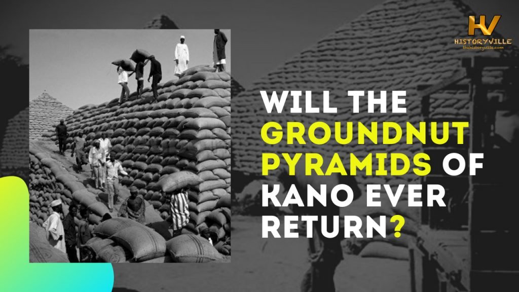 Will the Groundnut Pyramids of Kano ever return? – HistoryVille